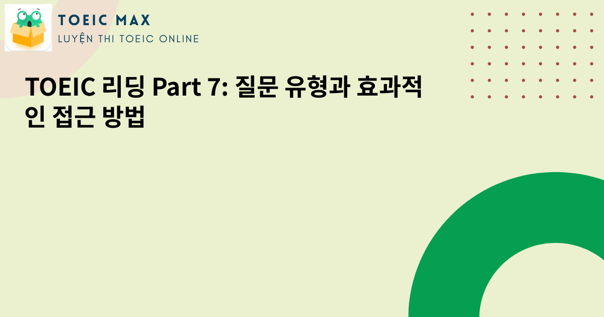 Toeic Max - TOEIC 리딩 Part 7: 질문 유형과 효과적인 접근 방법